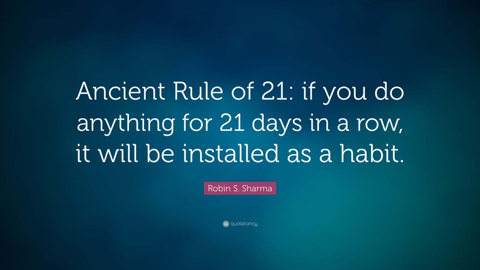 Robin S. Sharma Quote: “Ancient Rule of 21: if you do anything for 21 ...