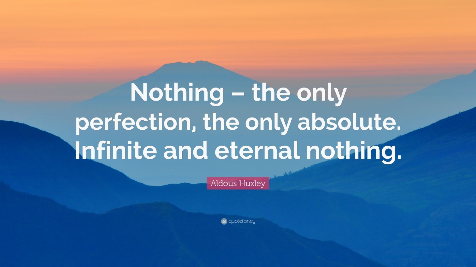 Aldous Huxley Quote: “Nothing – the only perfection, the only absolute ...