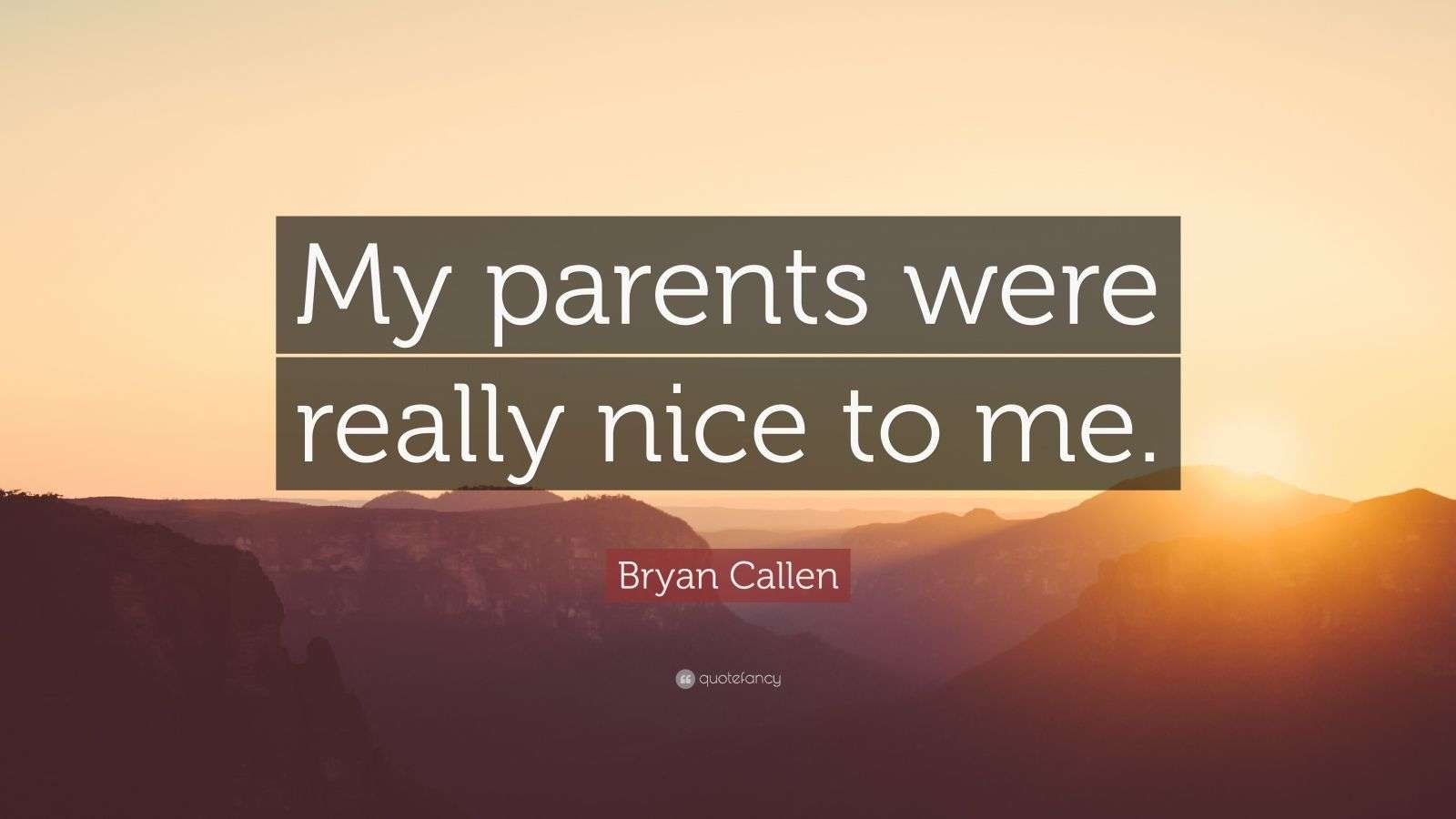 Bryan Callen Quote: “My parents were really nice to me.” (7 wallpapers ...