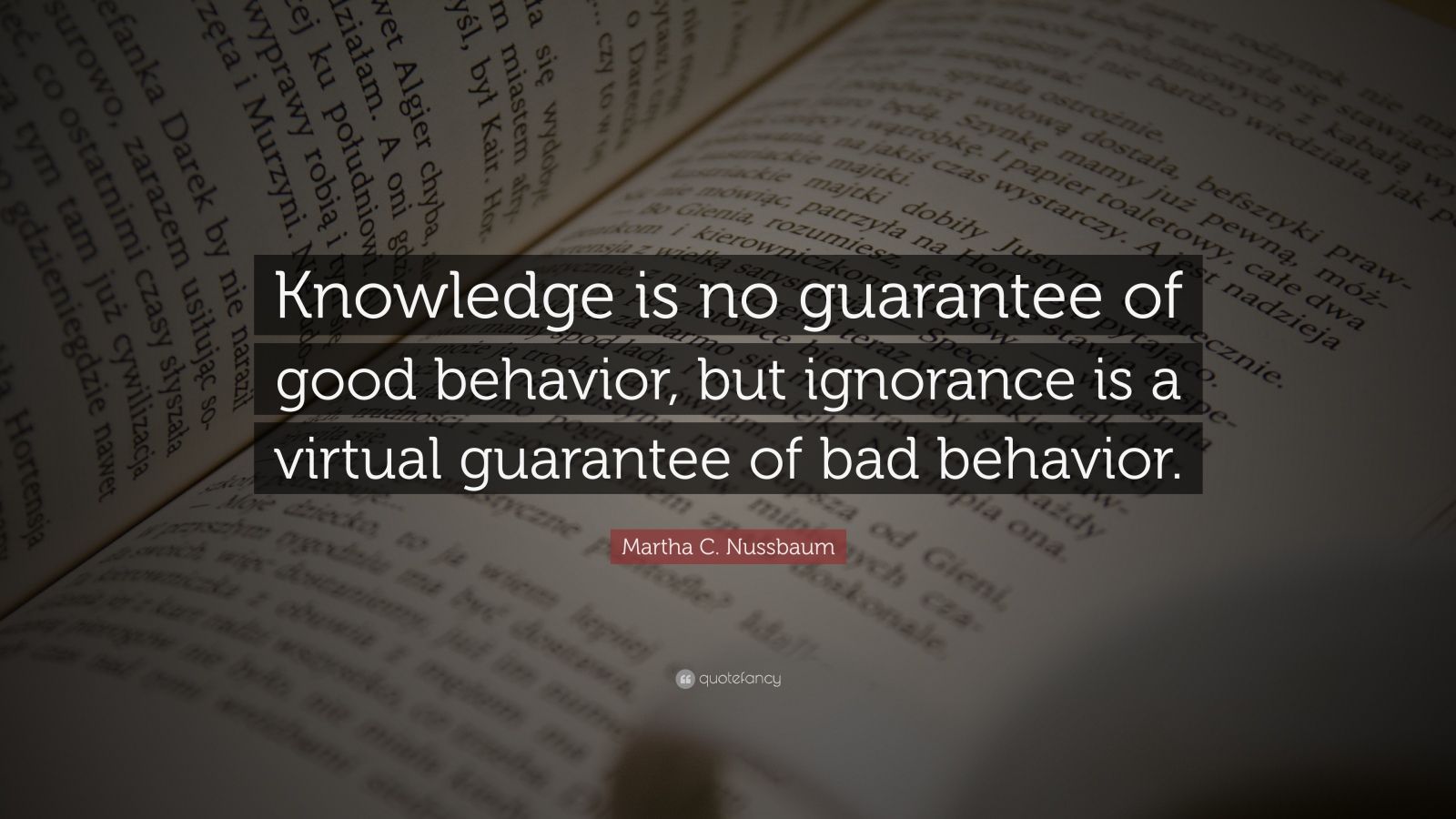 Martha C. Nussbaum Quote: “Knowledge is no guarantee of good behavior ...