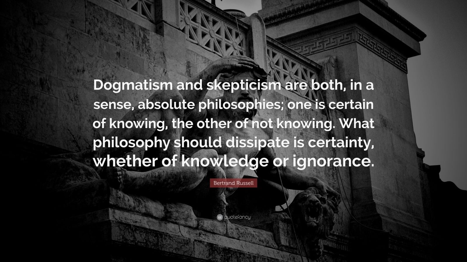 Bertrand Russell Quote: “Dogmatism and skepticism are both, in a sense ...