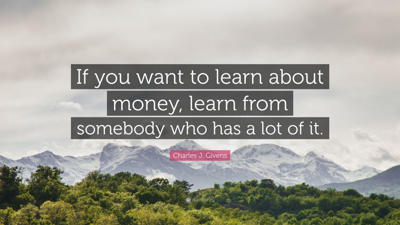 Charles J. Givens Quote: “If you want to learn about money, learn from ...