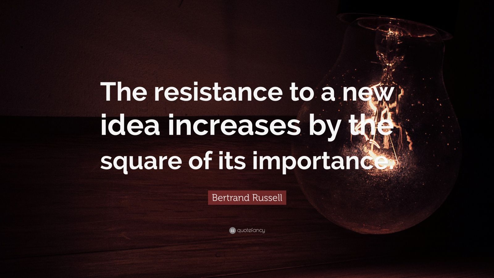 Bertrand Russell Quote: “The resistance to a new idea increases by the ...