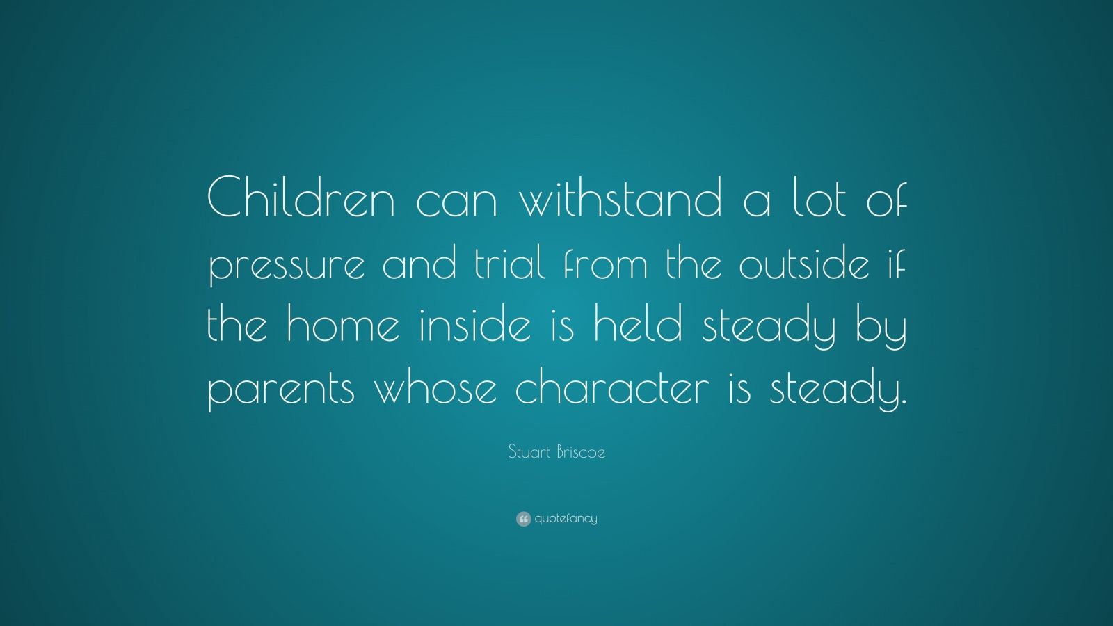 Stuart Briscoe Quote: “Children can withstand a lot of pressure and ...