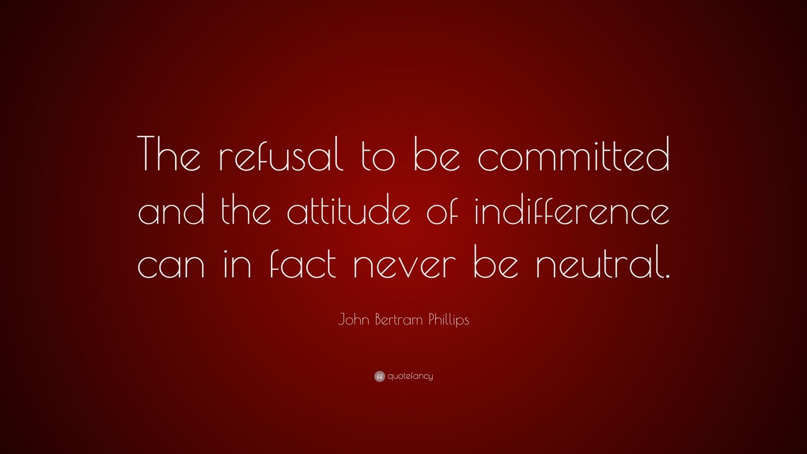 John Bertram Phillips Quote: “The refusal to be committed and the ...