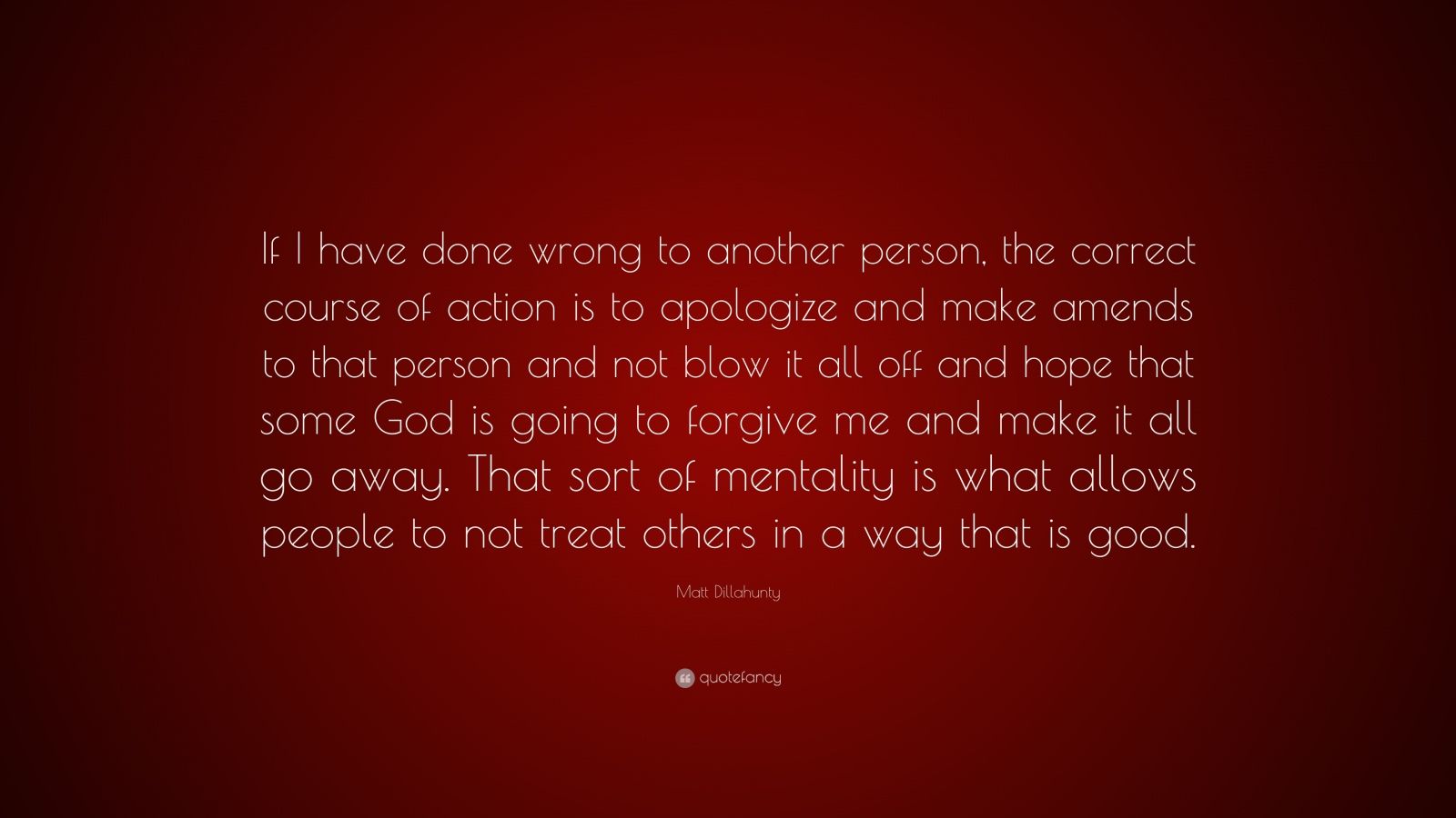 Matt Dillahunty Quote: “If I have done wrong to another person, the ...