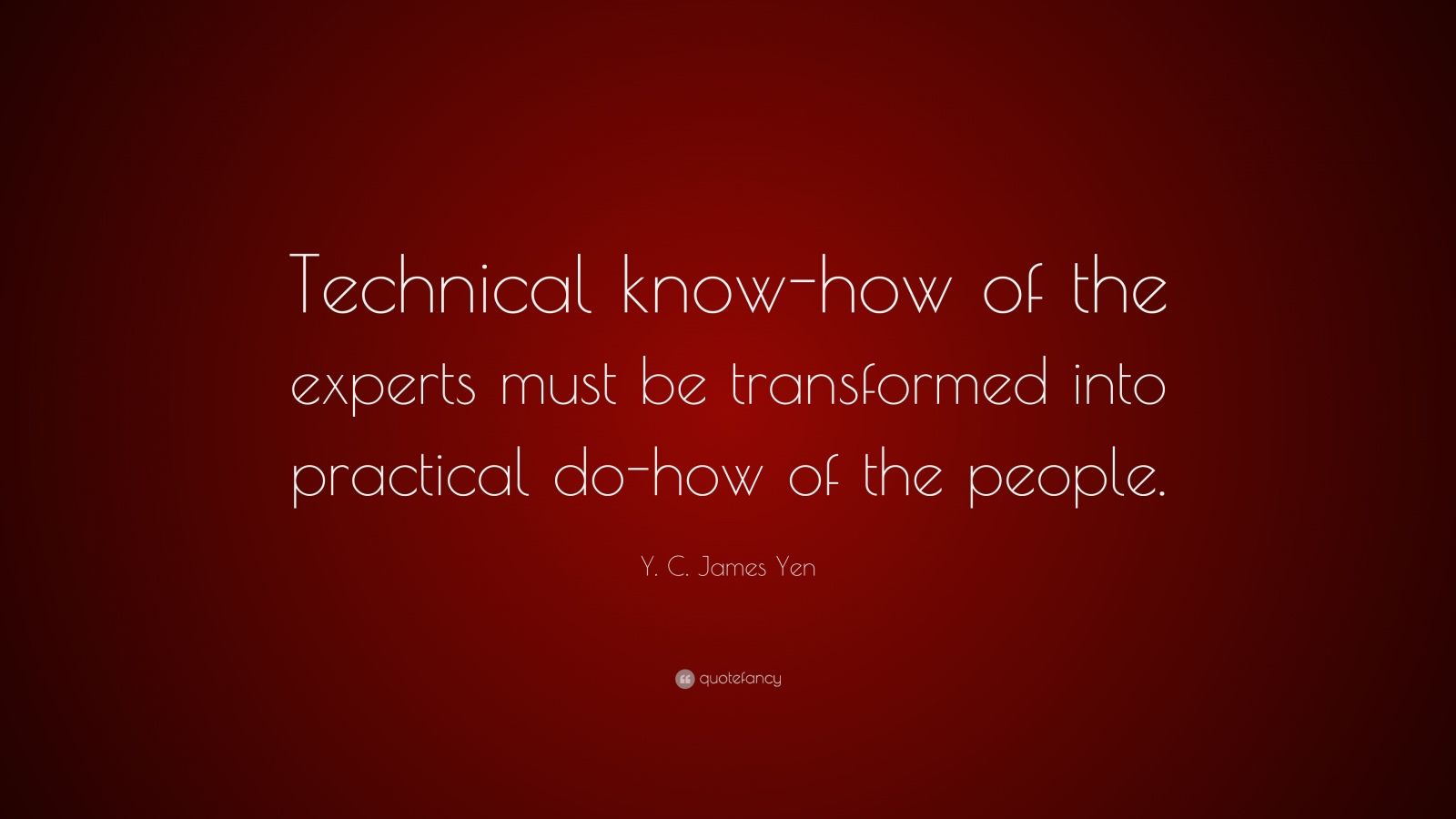 Y. C. James Yen Quote: “Technical know-how of the experts must be ...