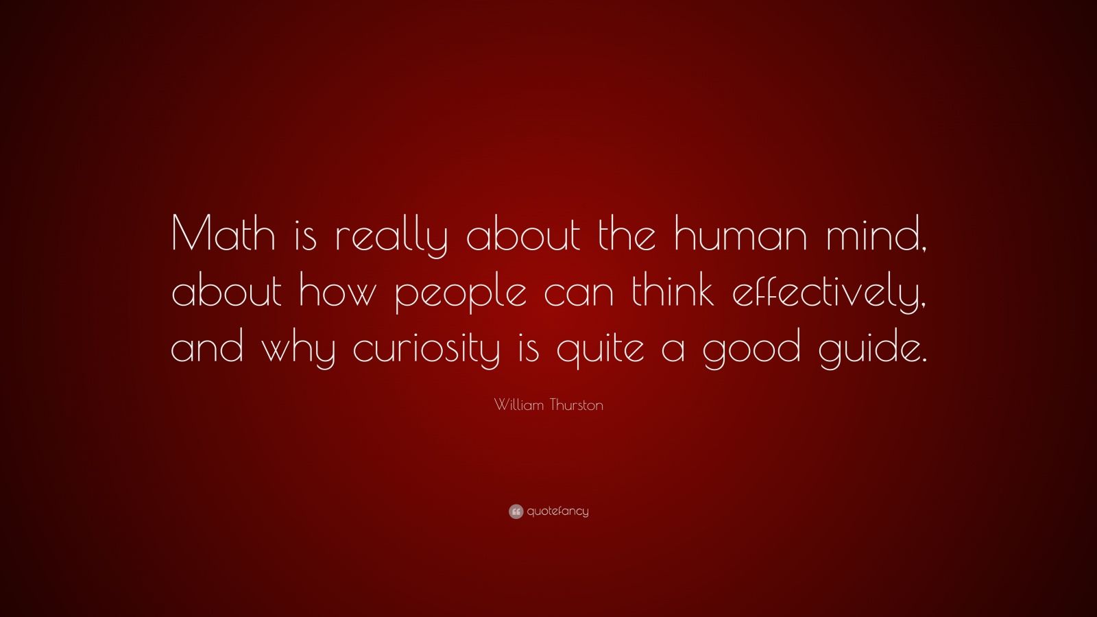 William Thurston Quote: “Math is really about the human mind, about how ...