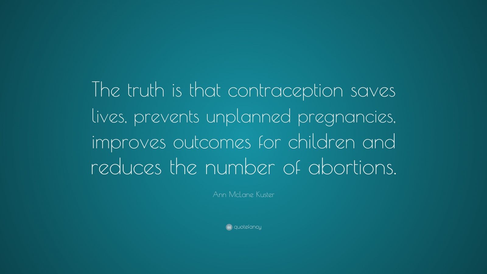 Ann McLane Kuster Quote: “The truth is that contraception saves lives ...