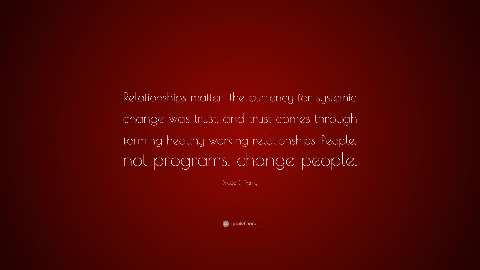 Bruce D. Perry Quote: “Relationships matter: the currency for systemic ...