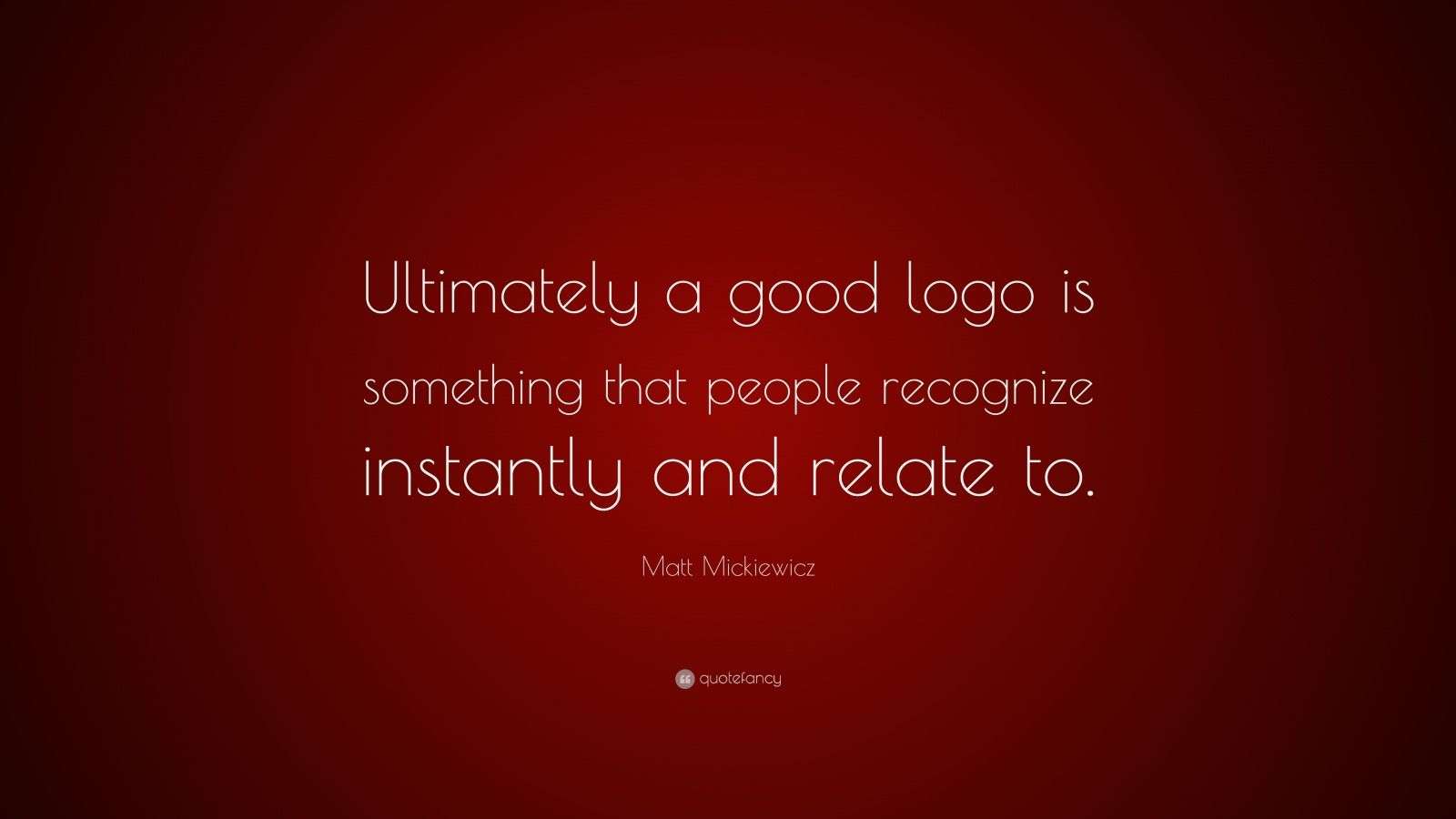 Matt Mickiewicz Quote: “Ultimately a good logo is something that people ...