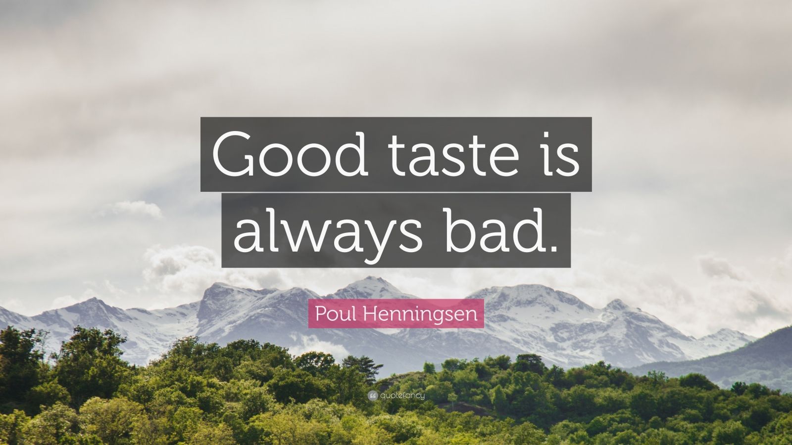 Poul Henningsen Quote: “Good taste is always bad.”