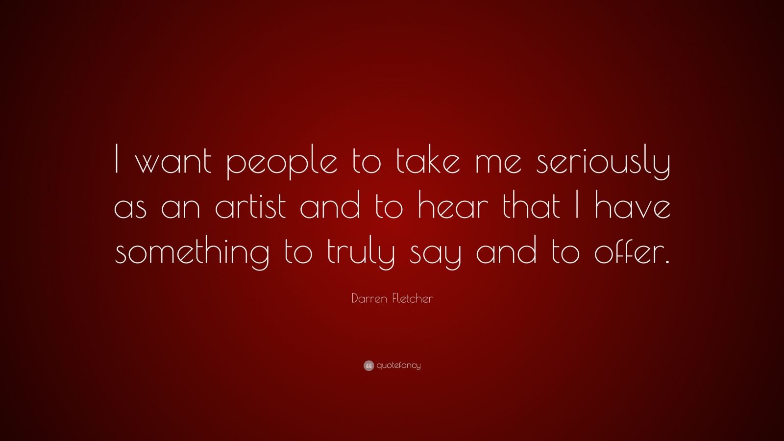Darren Fletcher Quote: “I want people to take me seriously as an artist ...