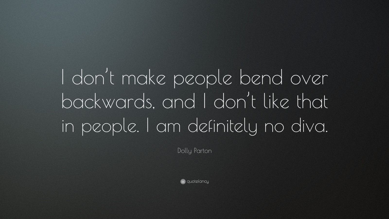 Dolly Parton Quote: “I don’t make people bend over backwards, and I don ...