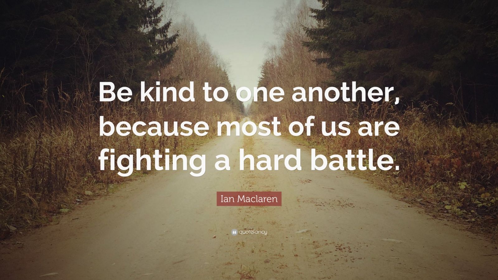 Ian Maclaren Quote: “Be kind to one another, because most of us are ...