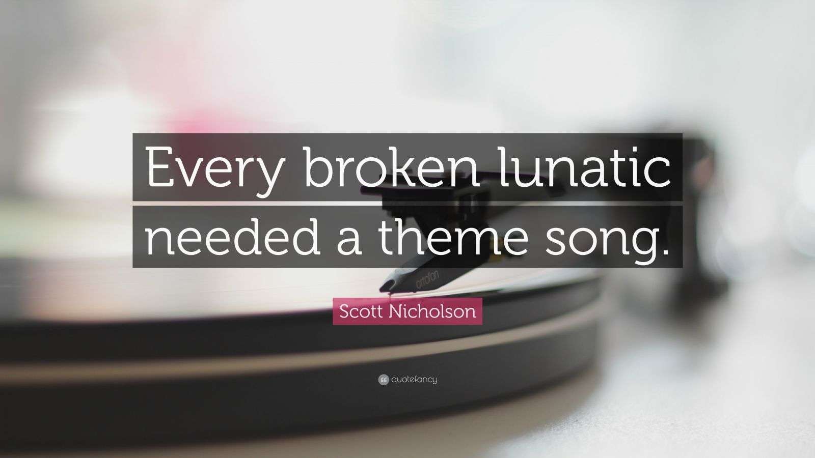 Scott Nicholson Quote: “Every broken lunatic needed a theme song.”