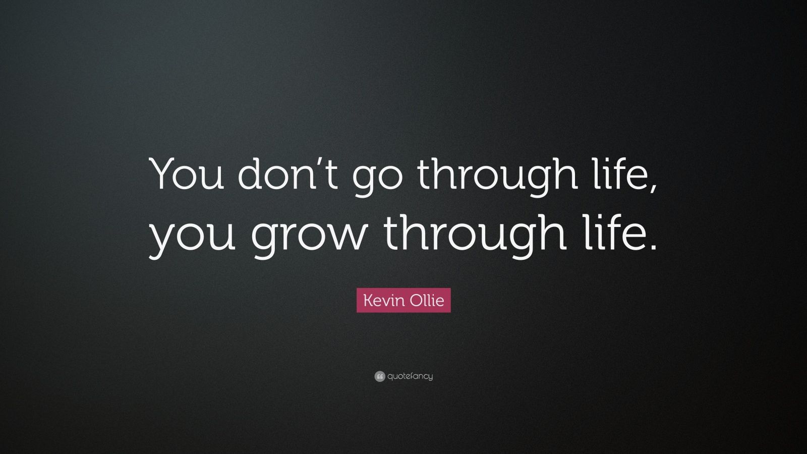 Kevin Ollie Quote: “You don’t go through life, you grow through life.”