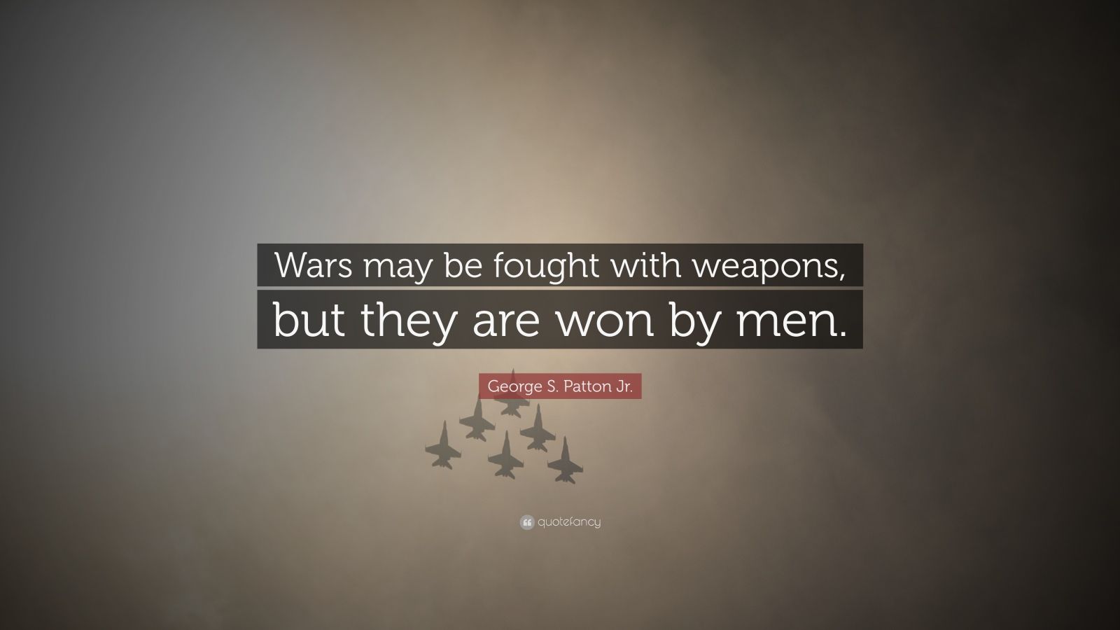 George S. Patton Jr. Quote: “Wars may be fought with weapons, but they ...