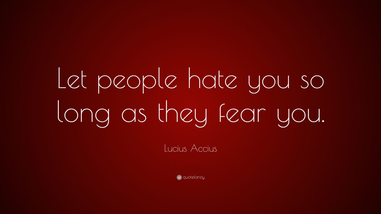 Lucius Accius Quote: “Let people hate you so long as they fear you.”