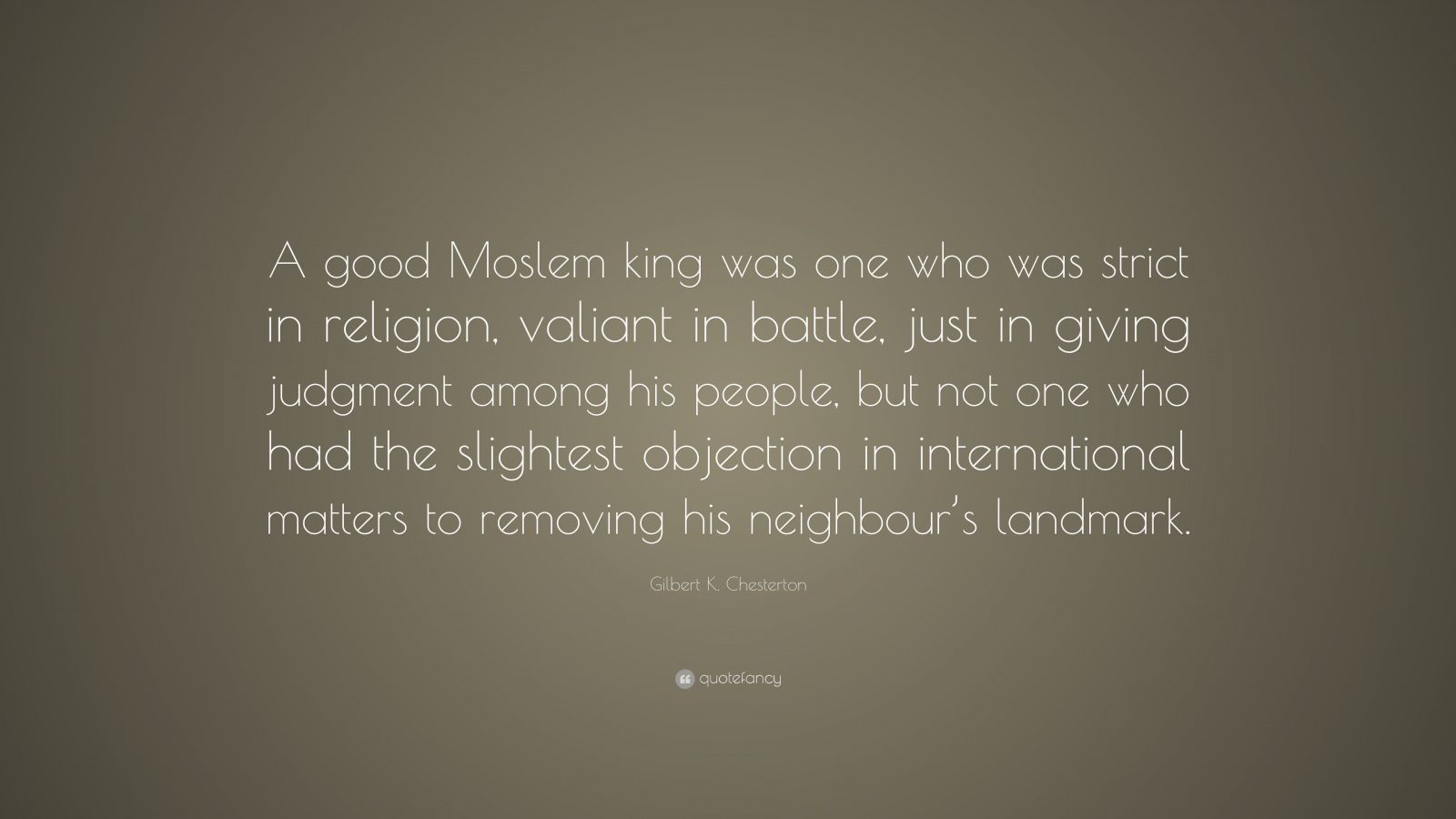 Gilbert K. Chesterton Quote: “A good Moslem king was one who was strict ...