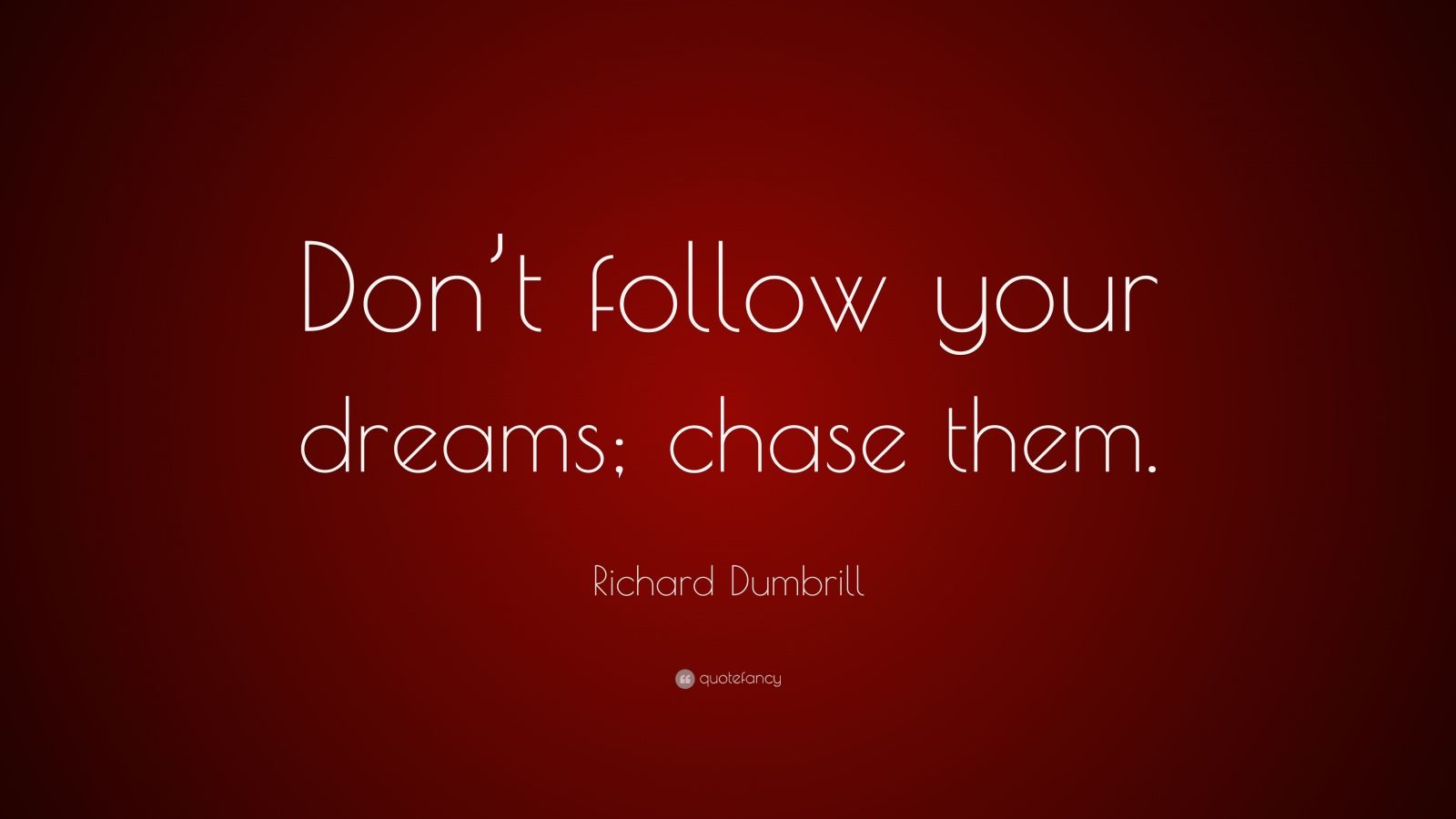 Richard Dumbrill Quote: “Don’t follow your dreams; chase them.” (12 wallpapers) - Quotefancy