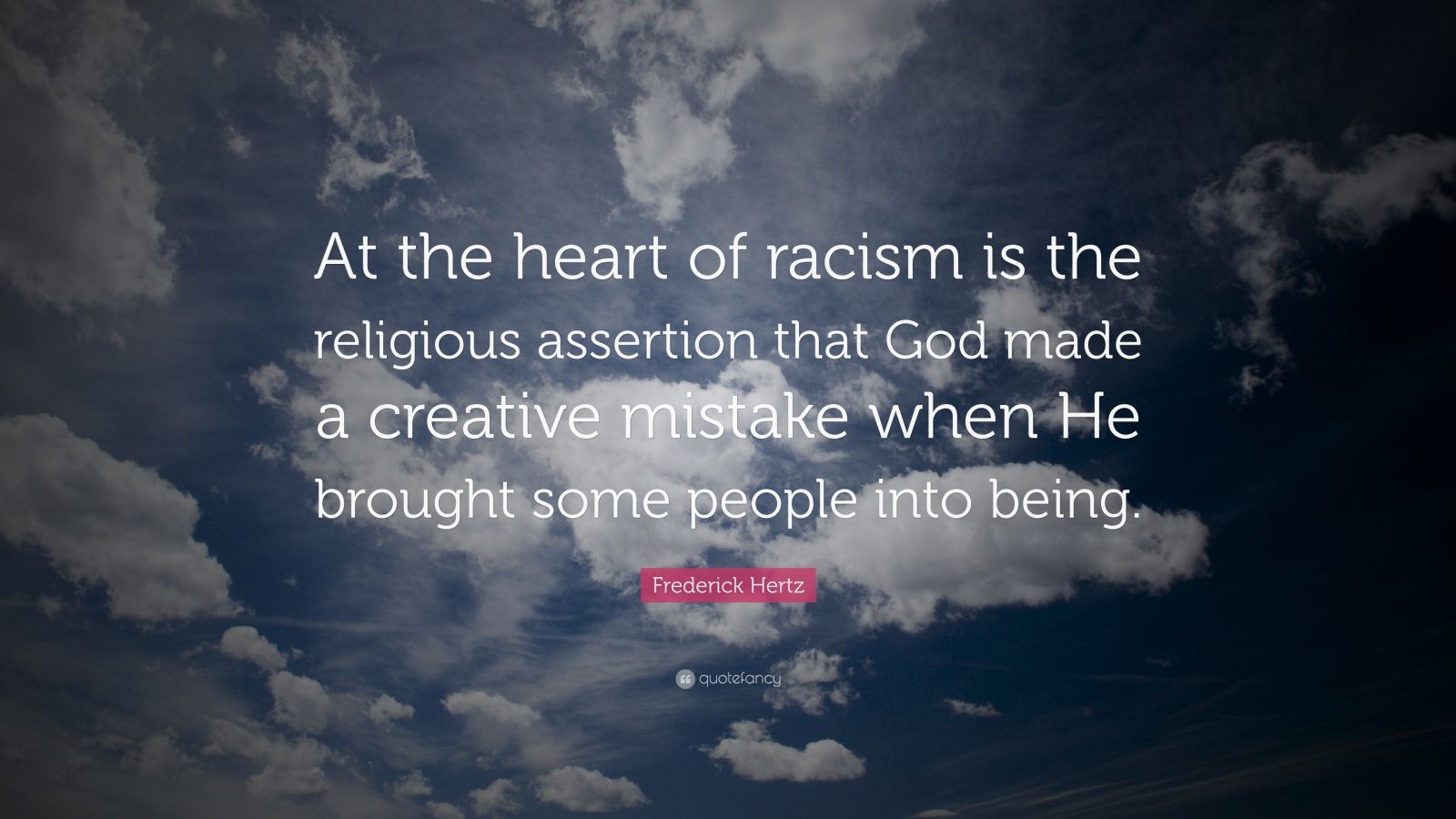 Frederick Hertz Quote: “At the heart of racism is the religious ...