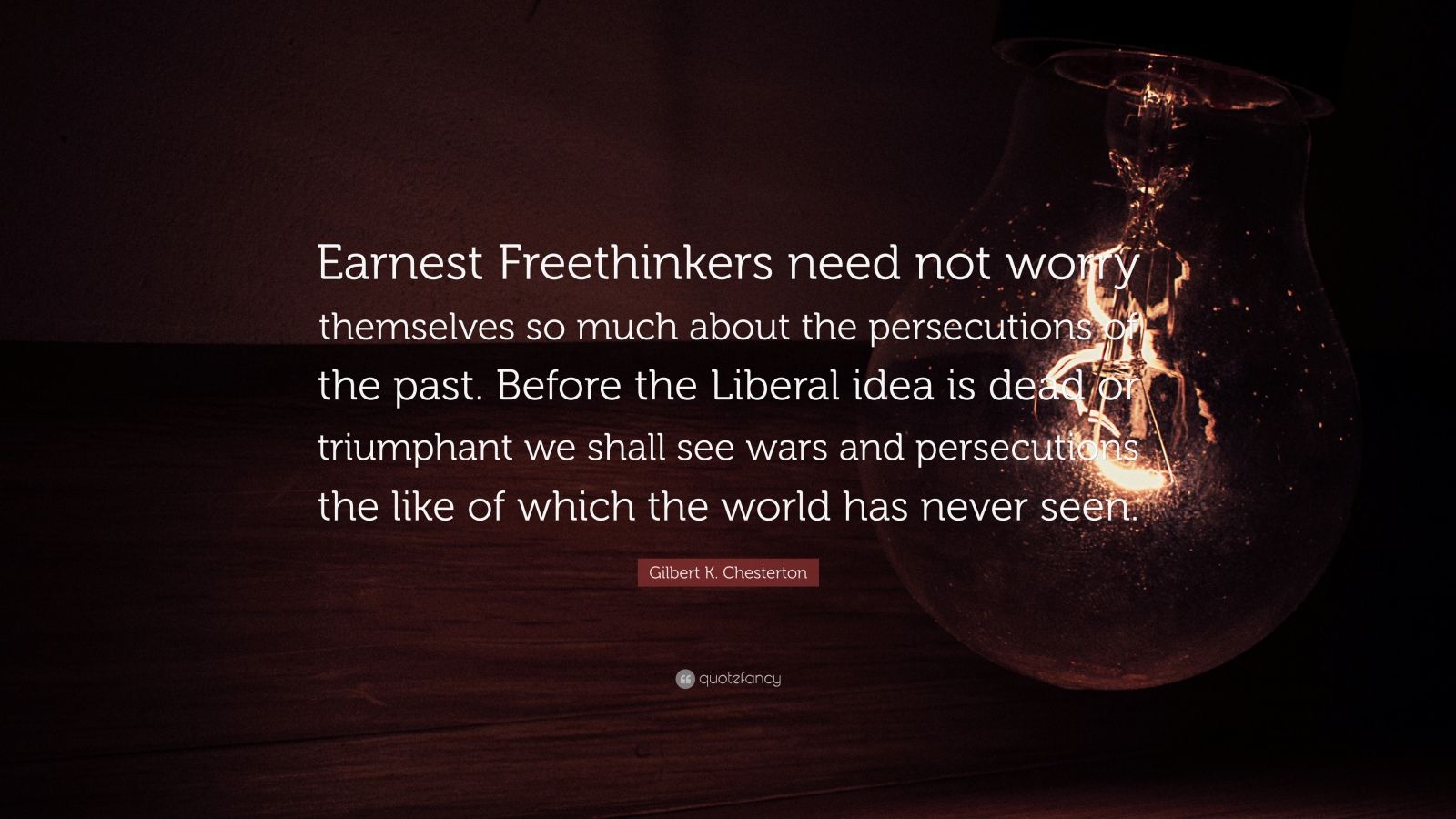 Gilbert K. Chesterton Quote: “Earnest Freethinkers need not worry ...