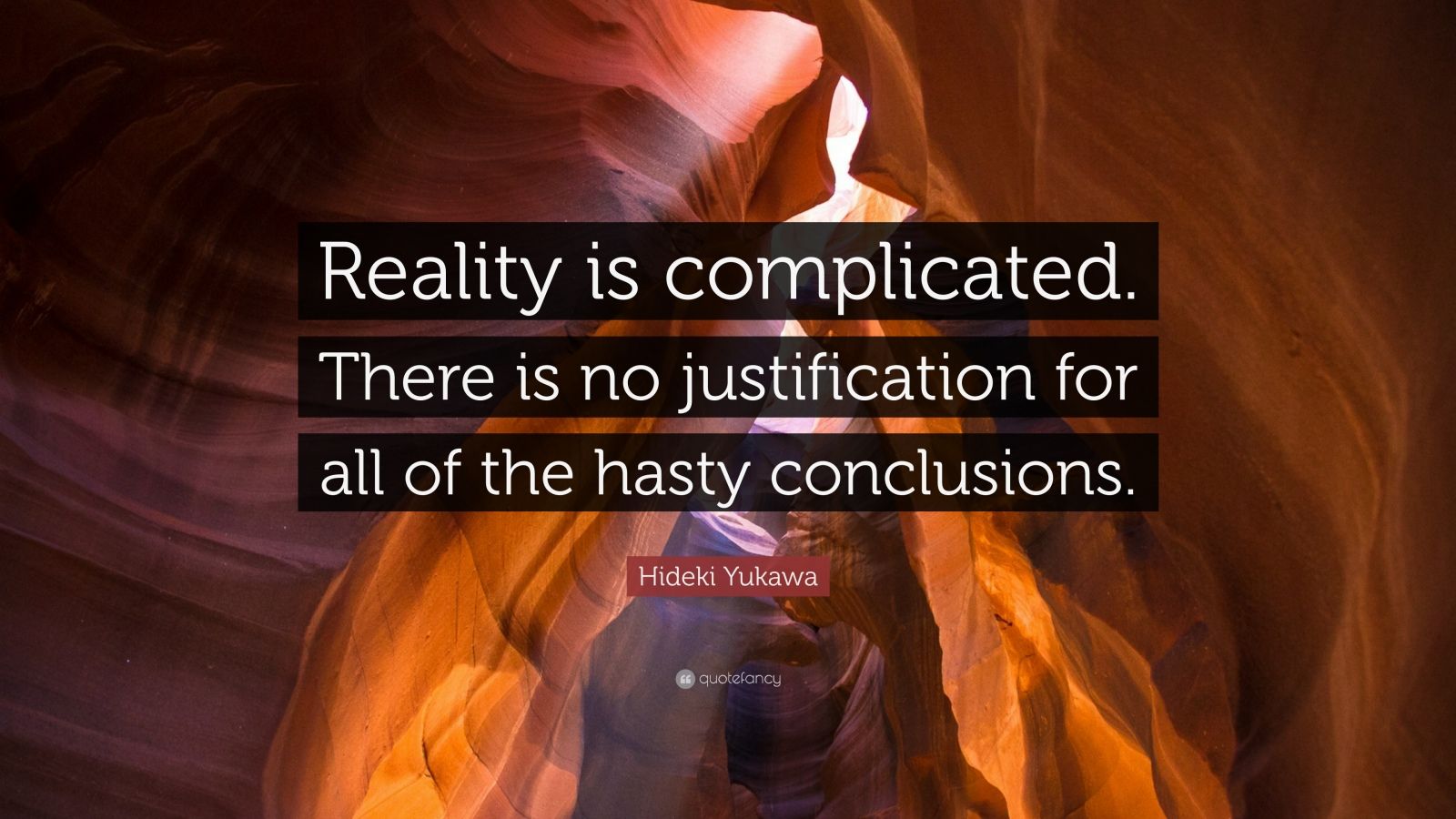 Hideki Yukawa Quote: “Reality is complicated. There is no justification for all of the hasty ...
