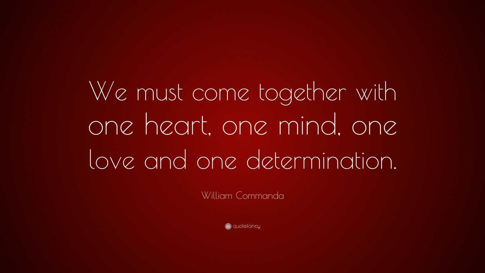 William Commanda Quote: “We must come together with one heart, one mind ...