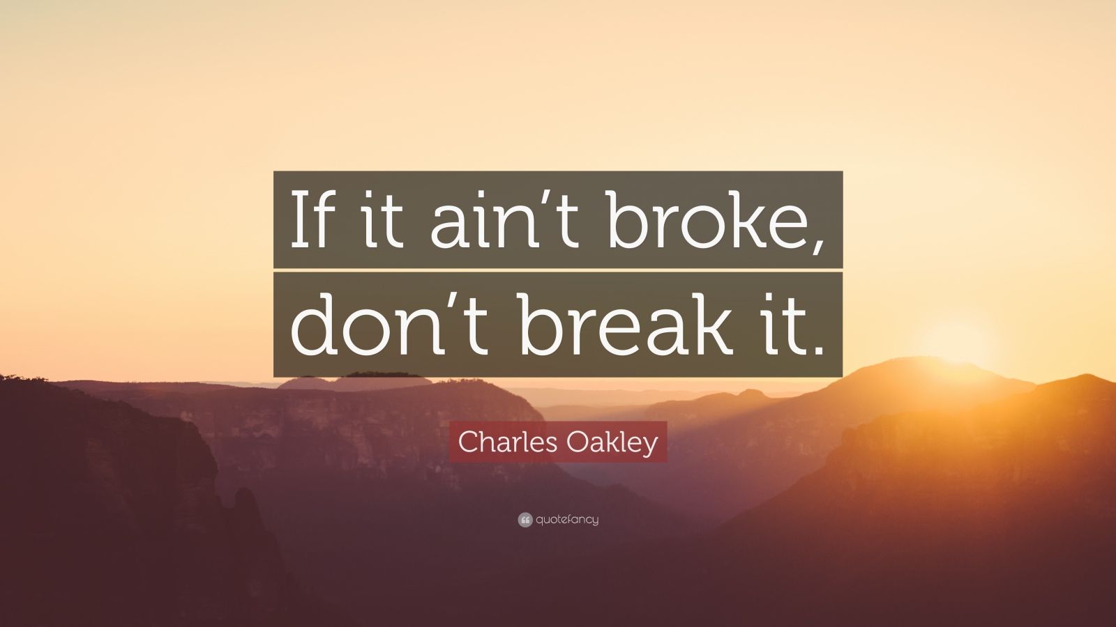 Charles Oakley Quote: “If it ain’t broke, don’t break it.”