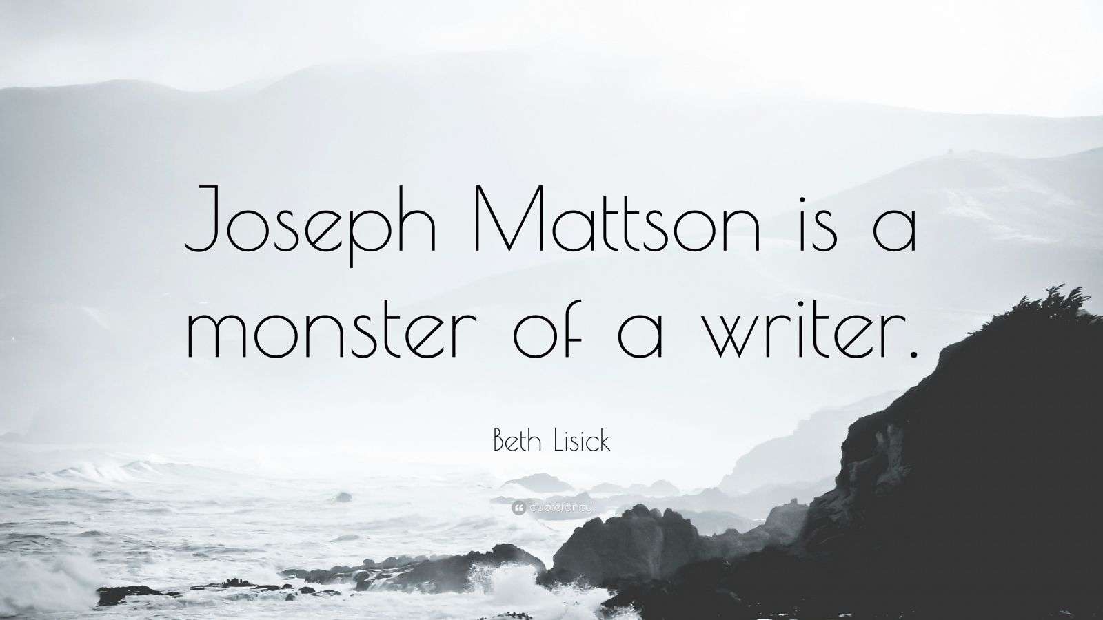 Beth Lisick Quote “joseph Mattson Is A Monster Of A Writer ”