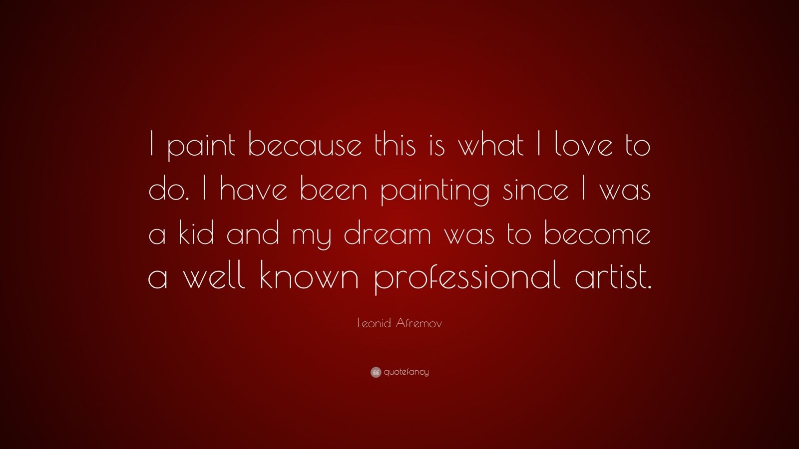 Leonid Afremov Quote: “I paint because this is what I love to do. I have been painting since I ...