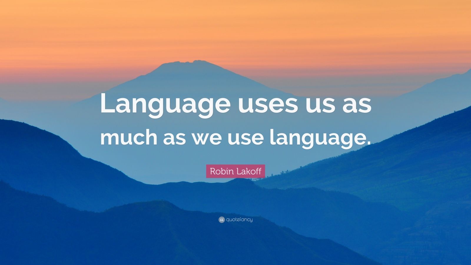Robin Lakoff Quote: “Language uses us as much as we use language.” (9 ...