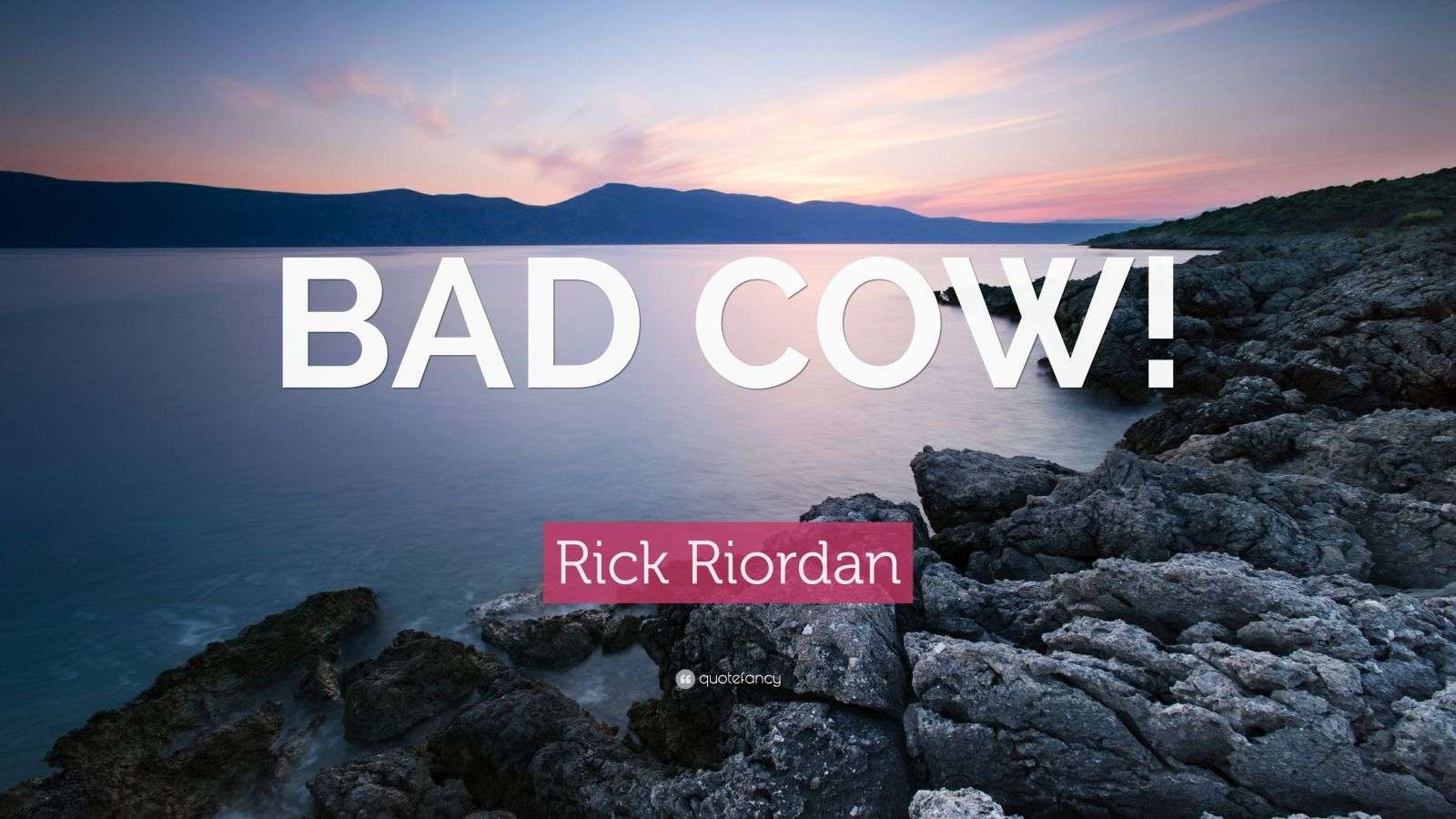 Rick Riordan Quote: “BAD COW!”
