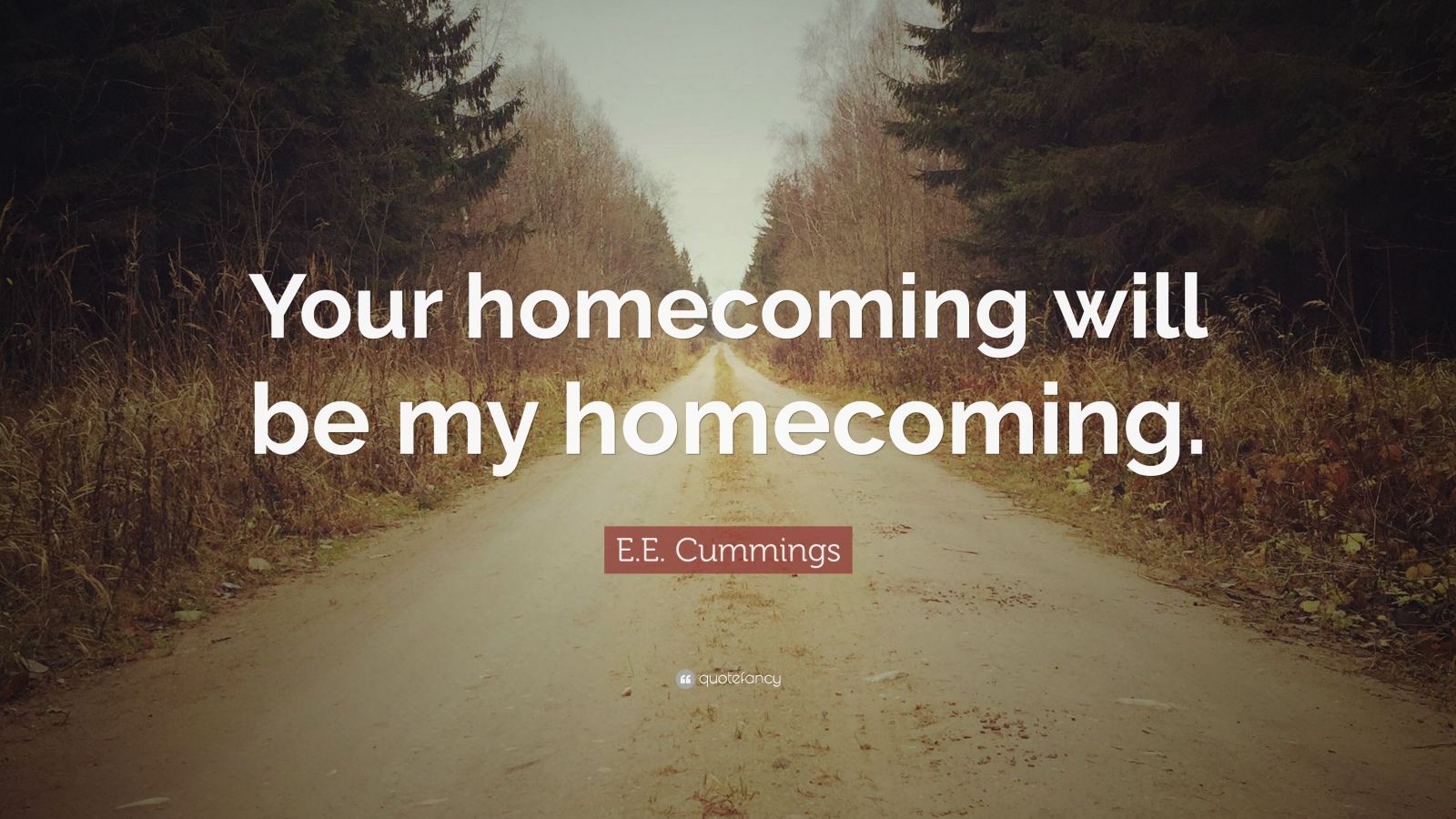 E.E. Cummings Quote: “Your homecoming will be my homecoming.” (10 ...