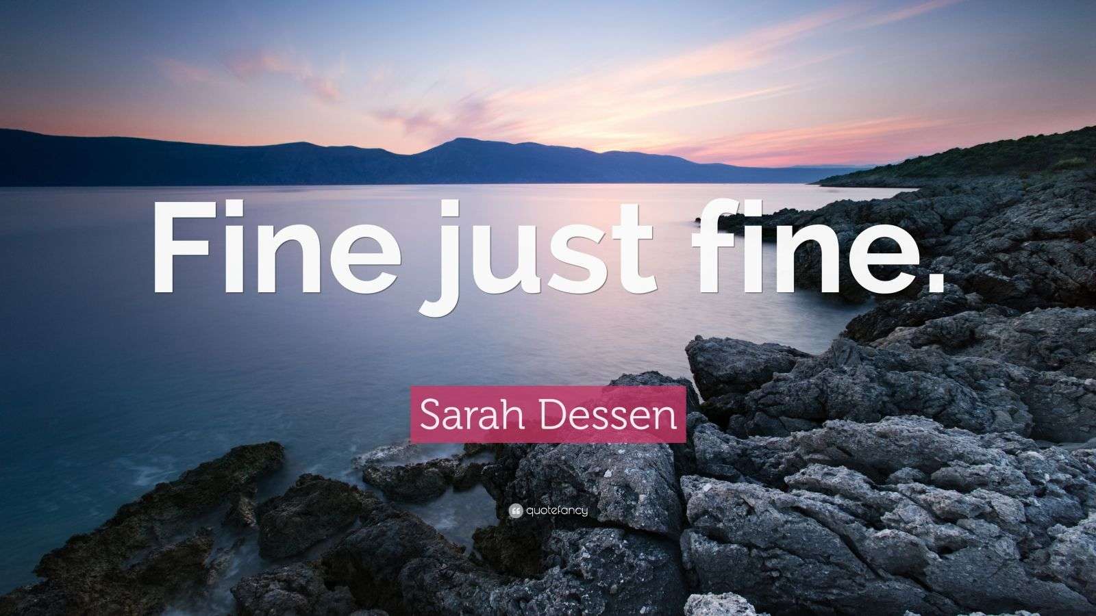 Sarah Dessen Quote: “Fine just fine.”
