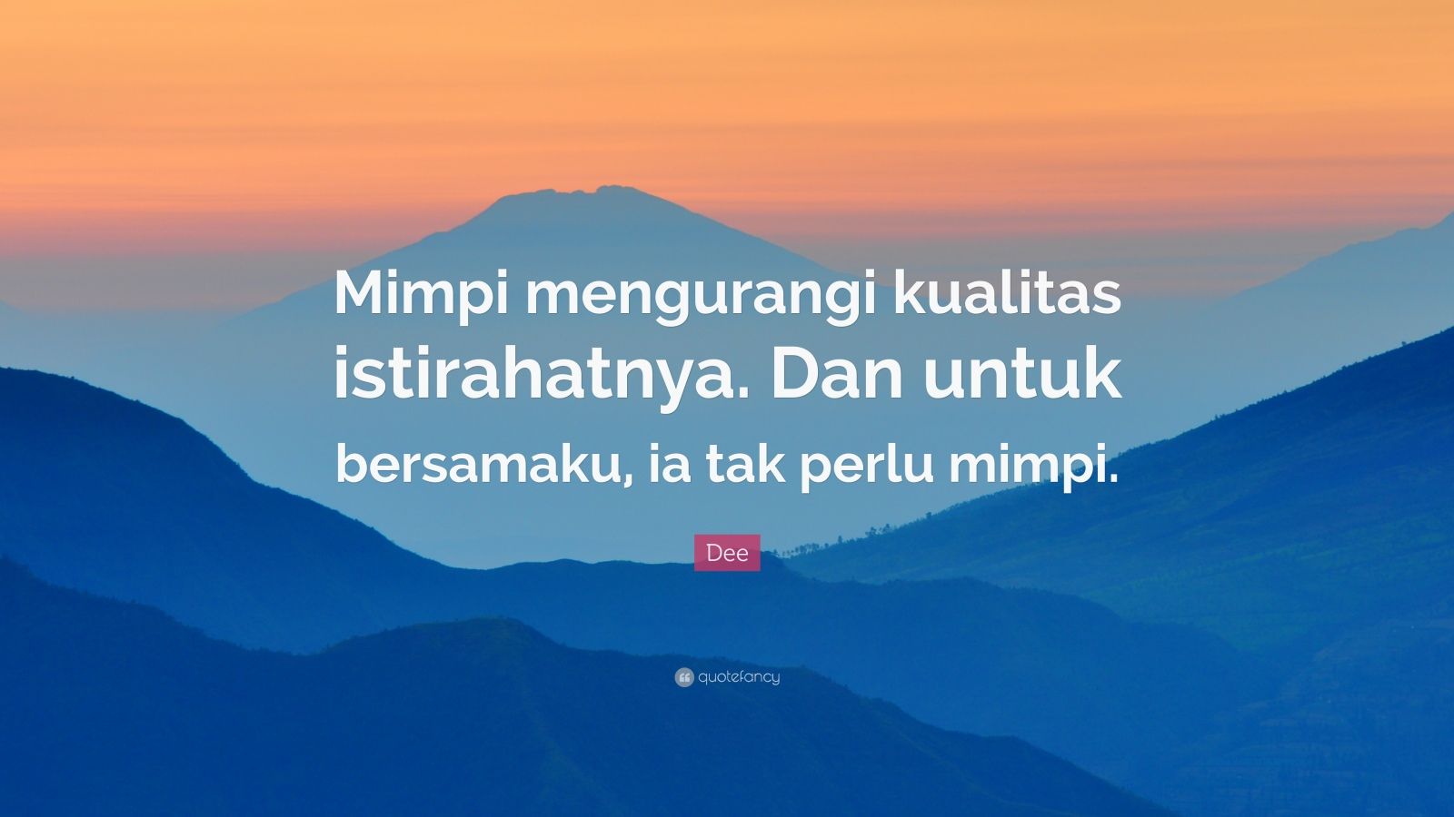 Dee Quote: “Mimpi mengurangi kualitas istirahatnya. Dan untuk bersamaku ...