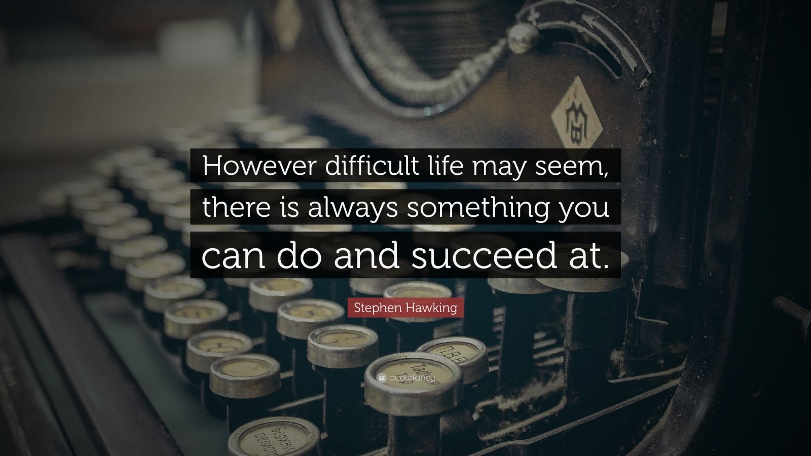 Stephen Hawking Quote: “However difficult life may seem, there is ...