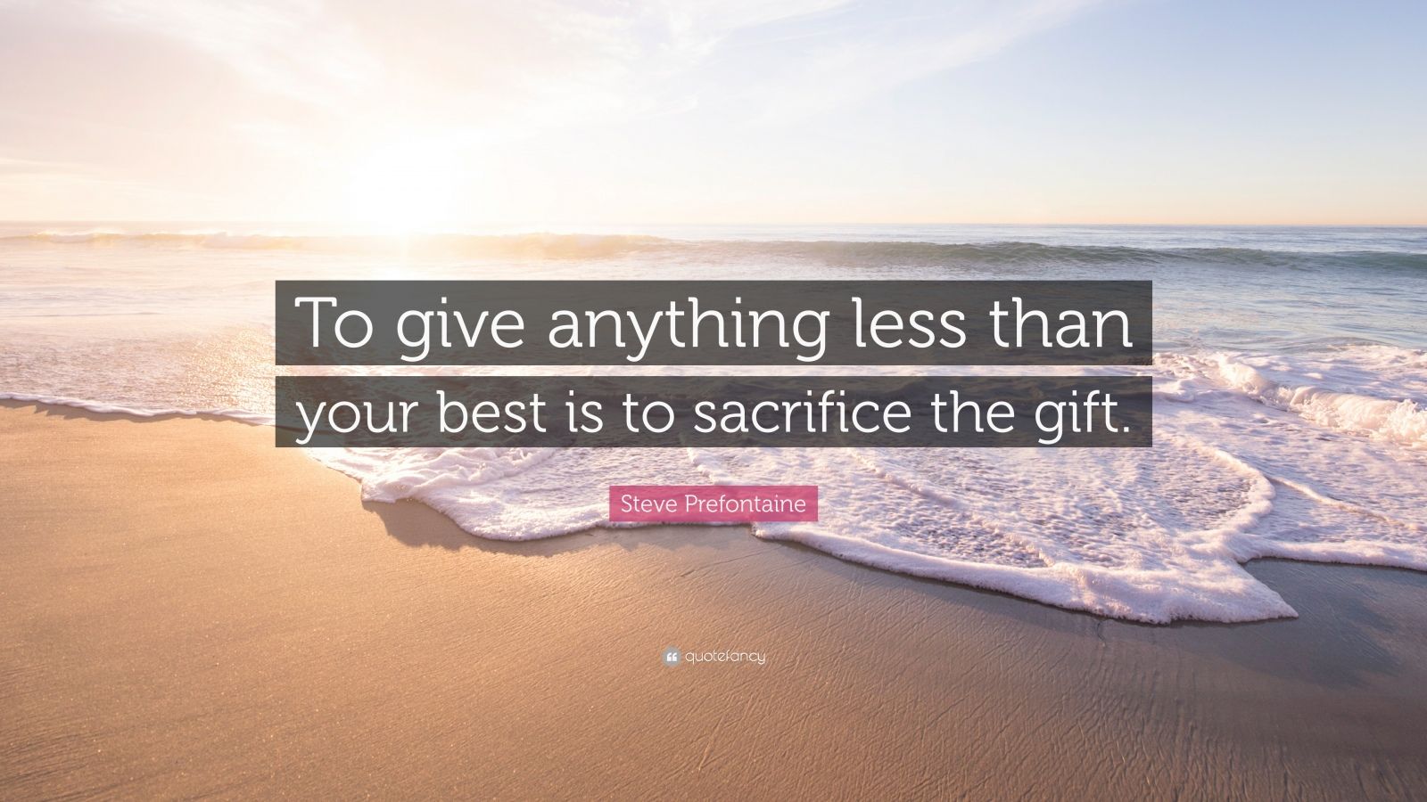 Steve Prefontaine Quote: “To give anything less than your best is to ...