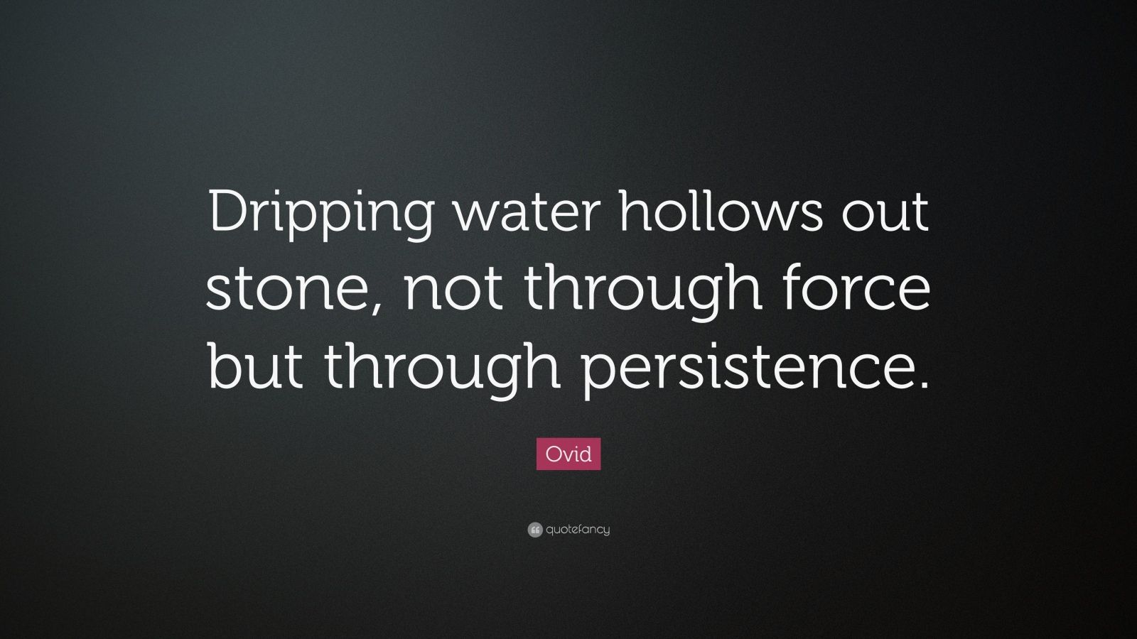 Ovid Quote: “Dripping water hollows out stone, not through force but ...