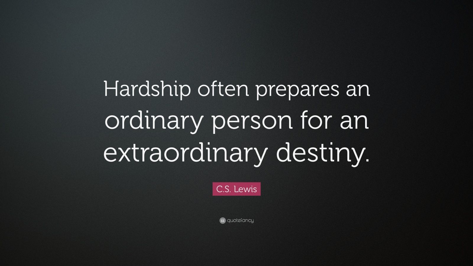 C. S. Lewis Quote: “Hardship often prepares an ordinary person for an ...
