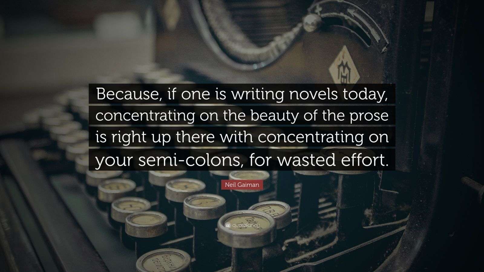 Neil Gaiman Quote: “Because, if one is writing novels today ...