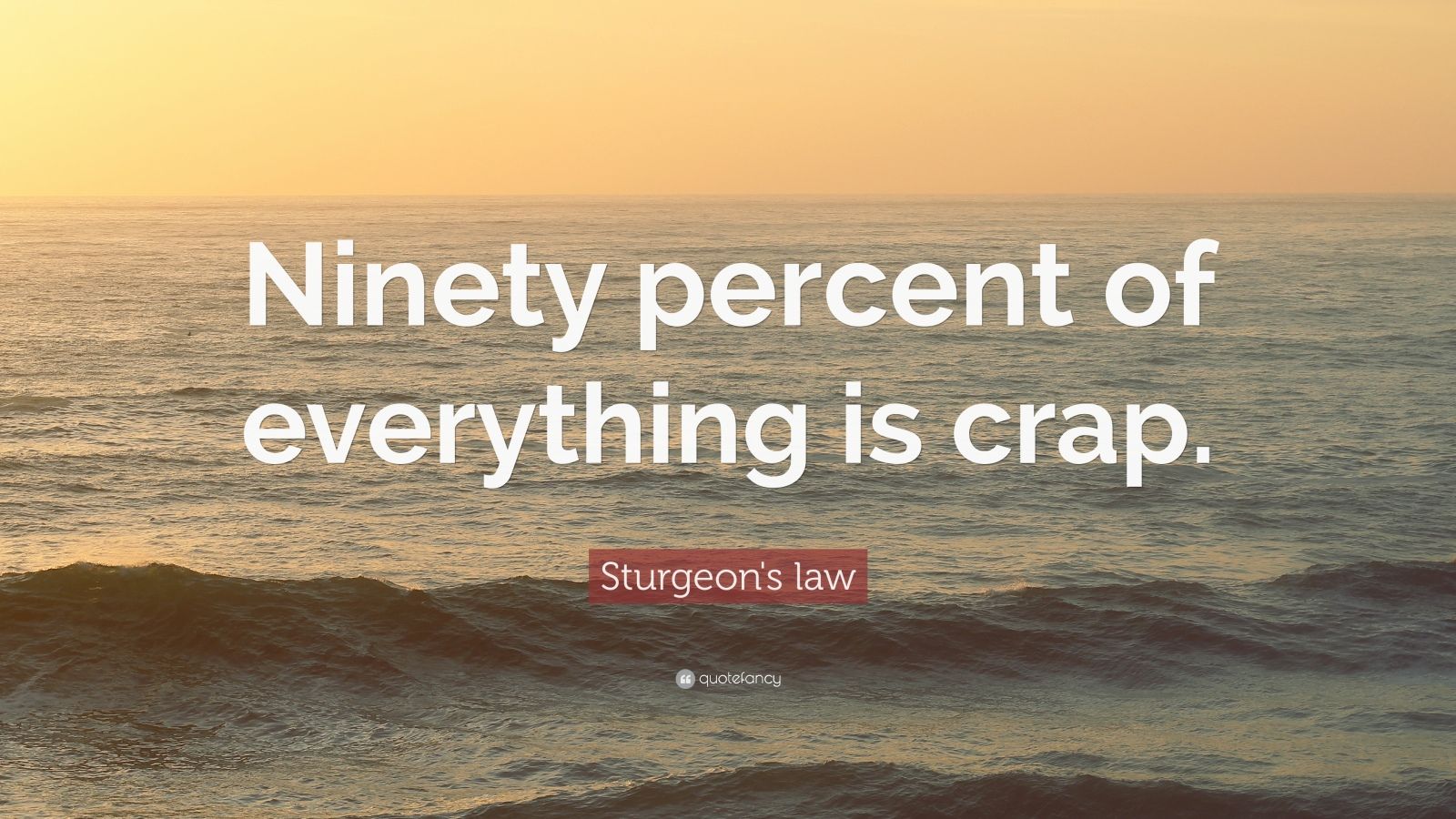 Sturgeon's law Quote: “Ninety percent of everything is crap.” (17 ...