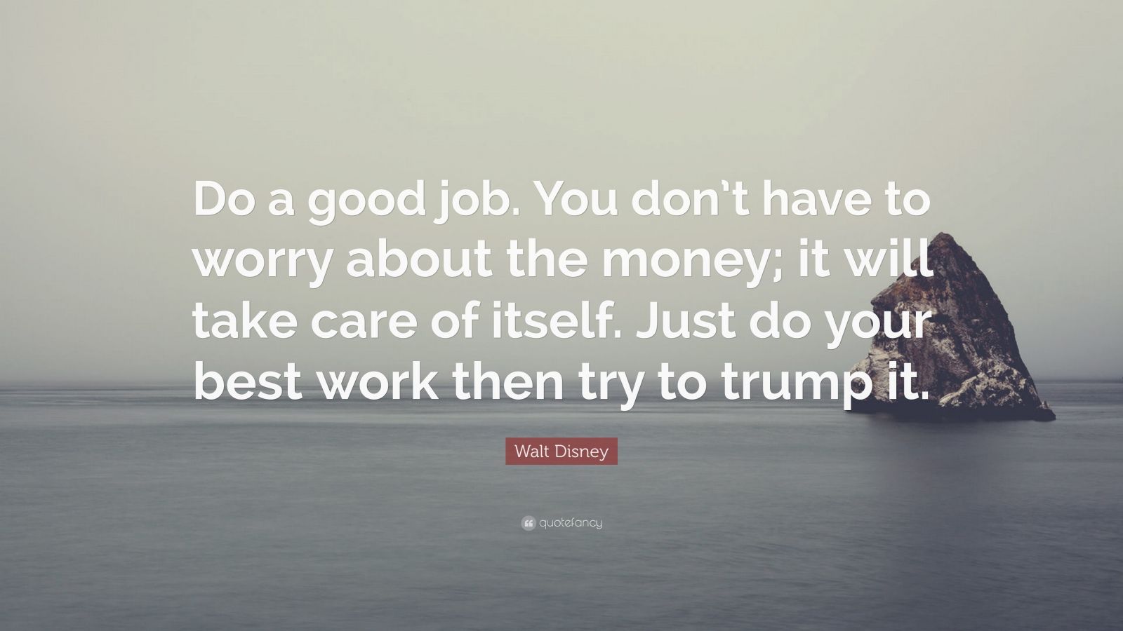 Walt Disney Quote: “Do a good job. You don’t have to worry about the ...