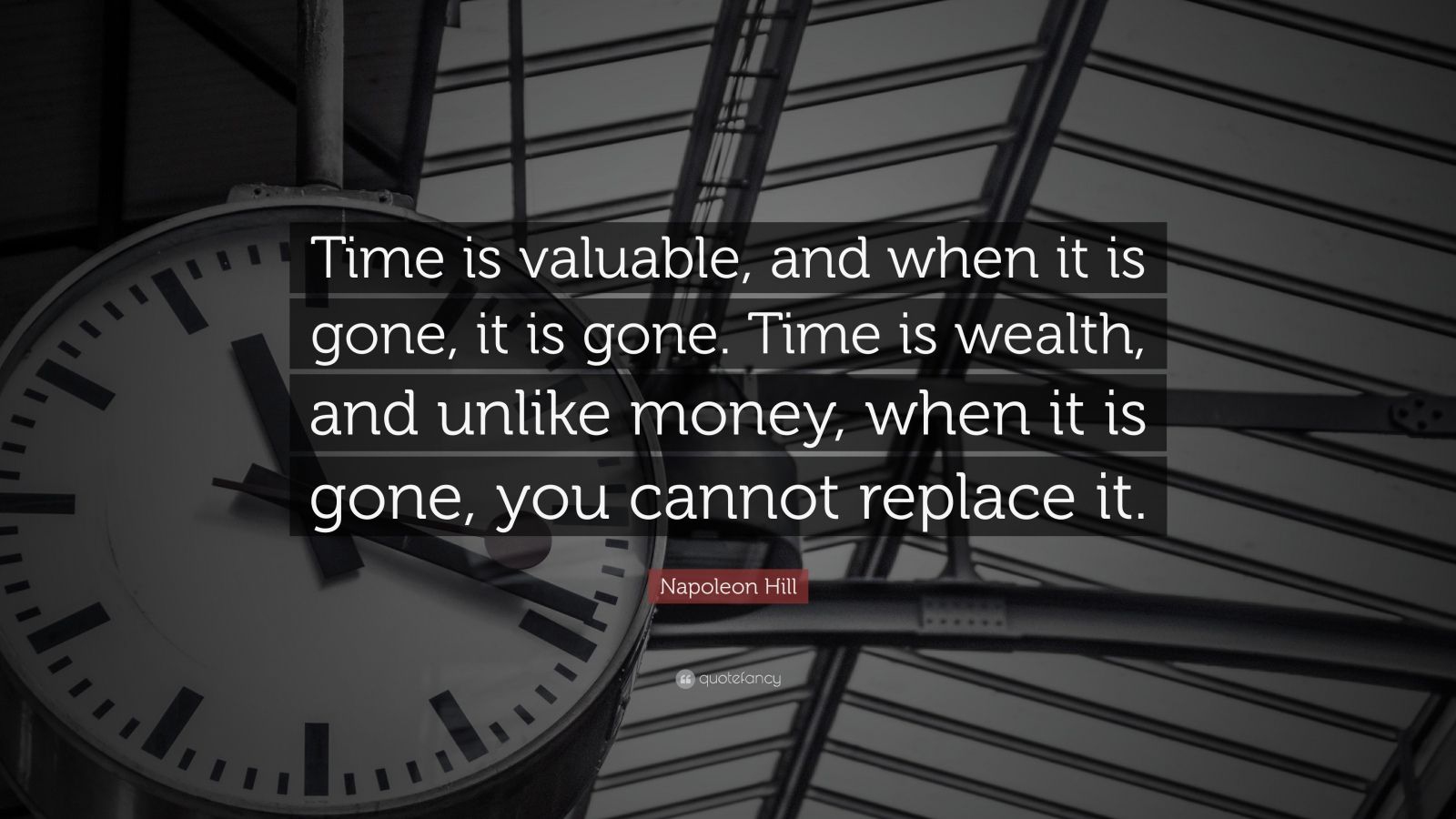Napoleon Hill Quote: “Time is valuable, and when it is gone, it is gone ...
