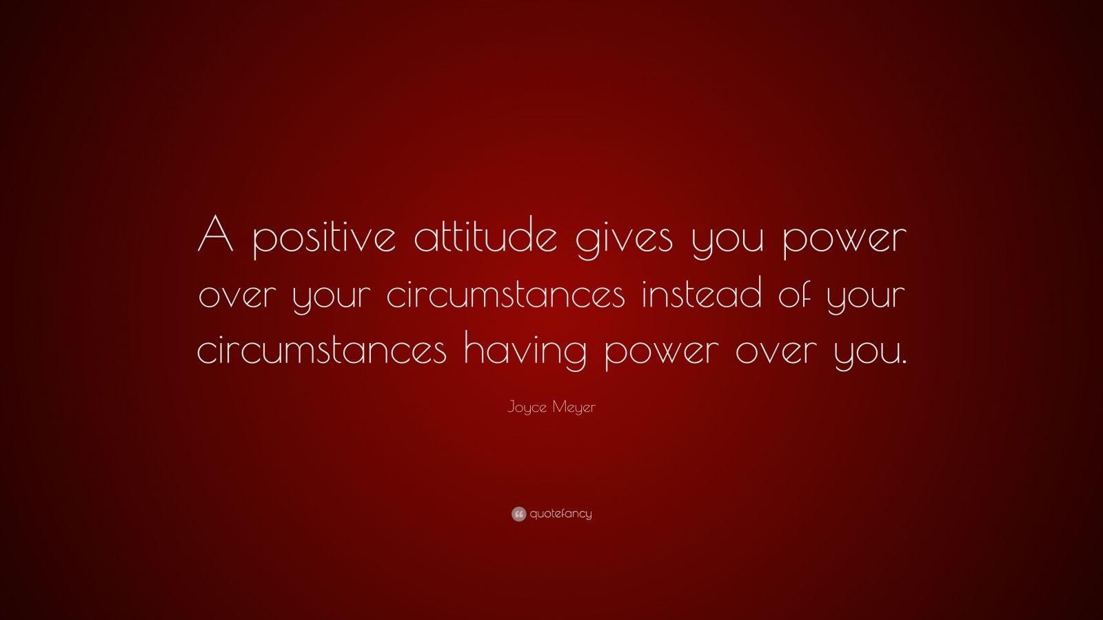 Joyce Meyer Quote: “A positive attitude gives you power over your ...