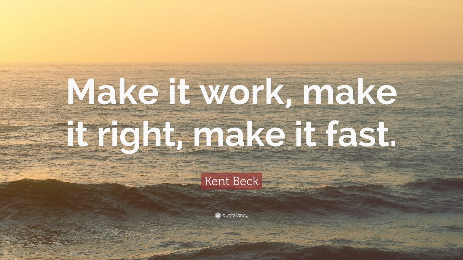 Kent Beck Quote: “Make it work, make it right, make it fast.” (12 wallpapers) - Quotefancy