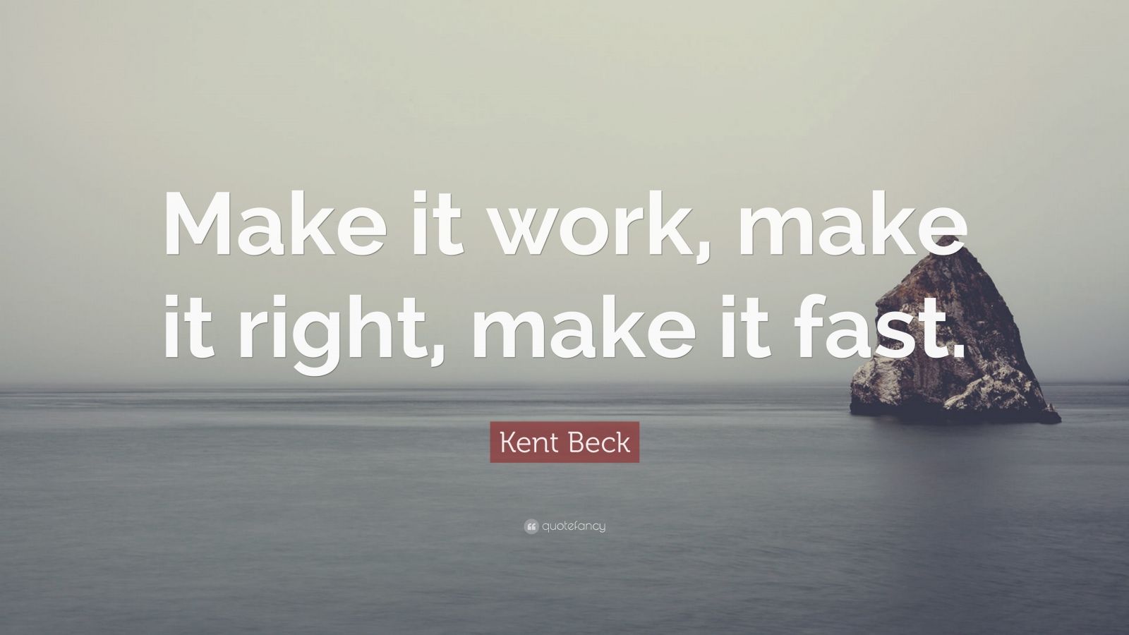 Kent Beck Quote: “Make it work, make it right, make it fast.” (12 ...