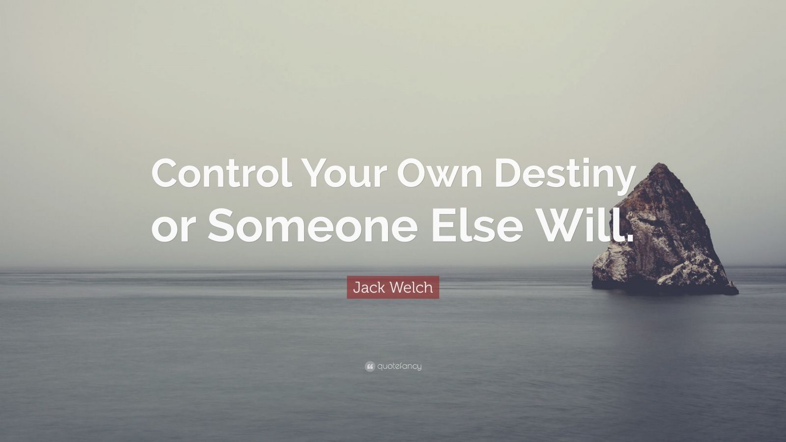 Jack Welch Quote: “Control Your Own Destiny or Someone Else Will.” (12 ...