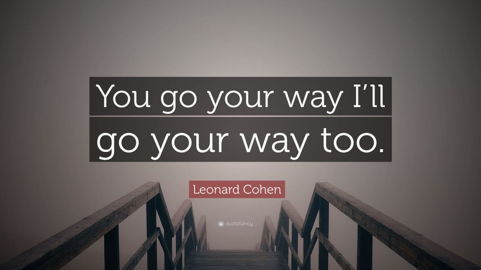 Leonard Cohen Quote: “You go your way I’ll go your way too.” (12 ...